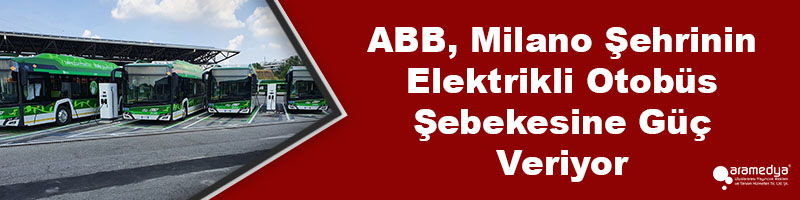 ABB, Milano Şehrinin Elektrikli Otobüs Şebekesine Güç Veriyor - Ticari ...