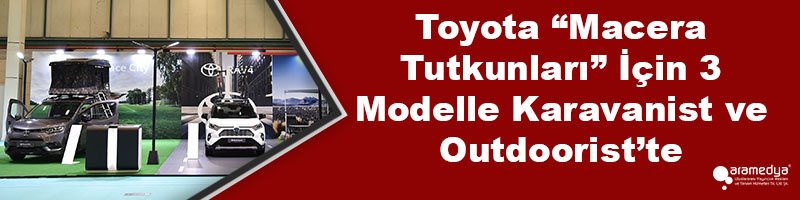 Toyota “Macera Tutkunları” İçin 3 Modelle Karavanist ve Outdoorist’te ... Toyota “Macera Tutkunları” İçin 3 Modelle Karavanist ve Outdoorist’te ...