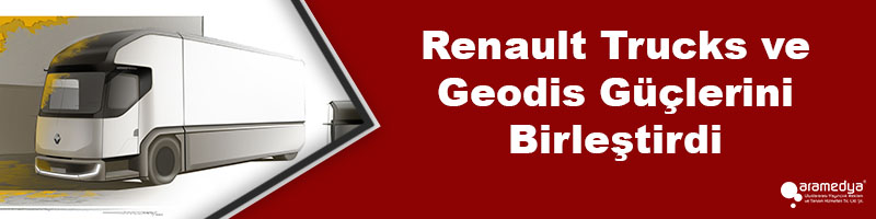 Renault Trucks ve GEODIS Güçlerini Birleştirdi - Ticari Araçlar Dünyası